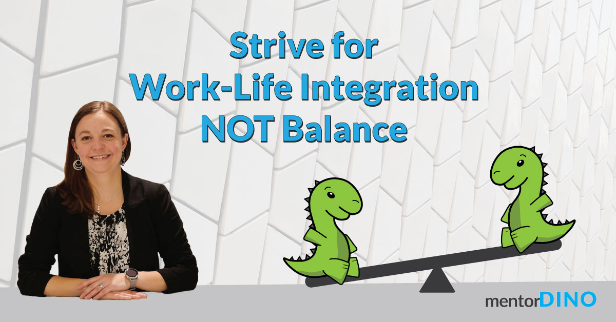 Strive for Work-Life Integration NOT Balance - mentorDINO
